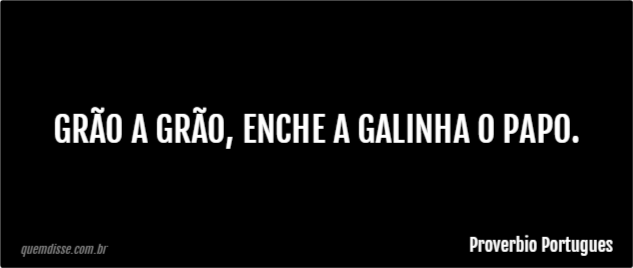 Proverbio Portugues: Grão a grão, enche a galinha o papo. Proverbio Portugues: Grão a grão, enche a galinha o papo.