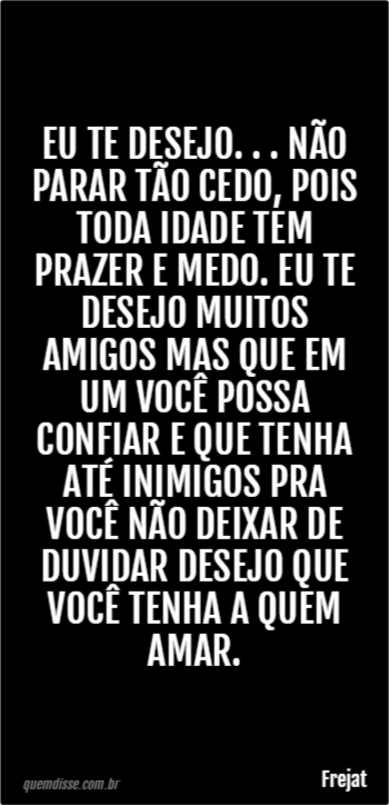 Frejat Eu Te Desejo Não Parar Tão Cedo Pois Toda Idade Tem