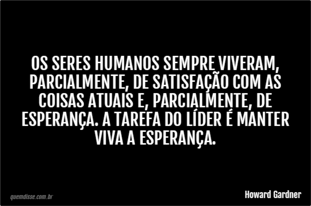 Howard Gardner: Os seres humanos sempre viveram, parcialmente, de ... Howard Gardner: Os seres humanos sempre viveram, parcialmente, de ...