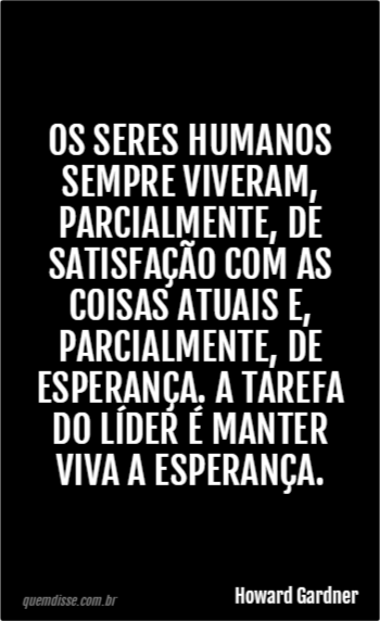 Howard Gardner: Os seres humanos sempre viveram, parcialmente, de ... Howard Gardner: Os seres humanos sempre viveram, parcialmente, de ...